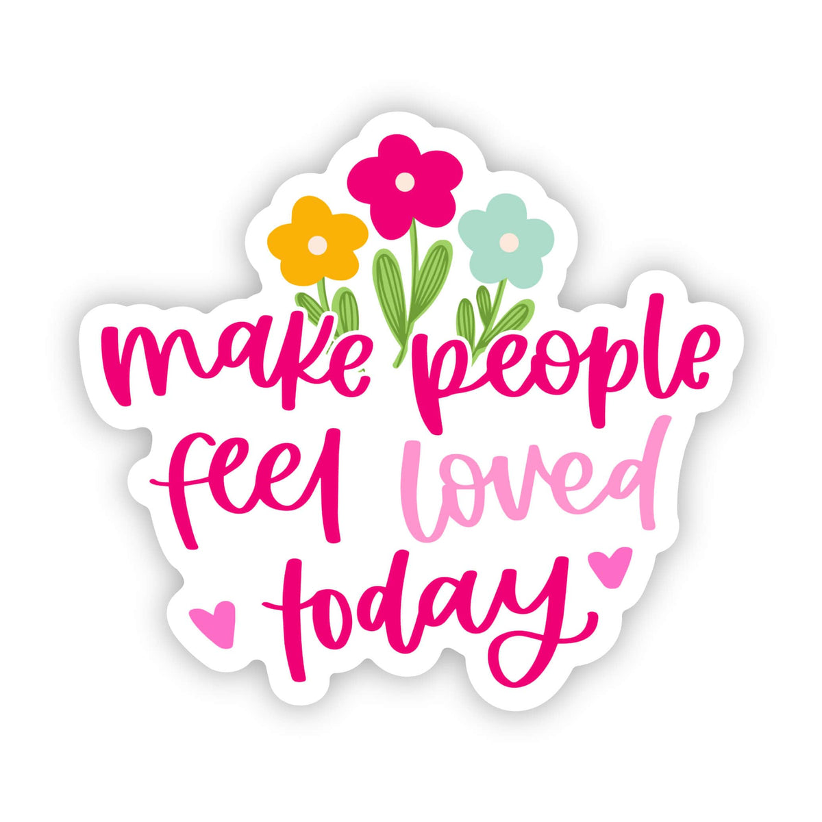 "Make People Feel Loved Today" Sticker – Big Moods