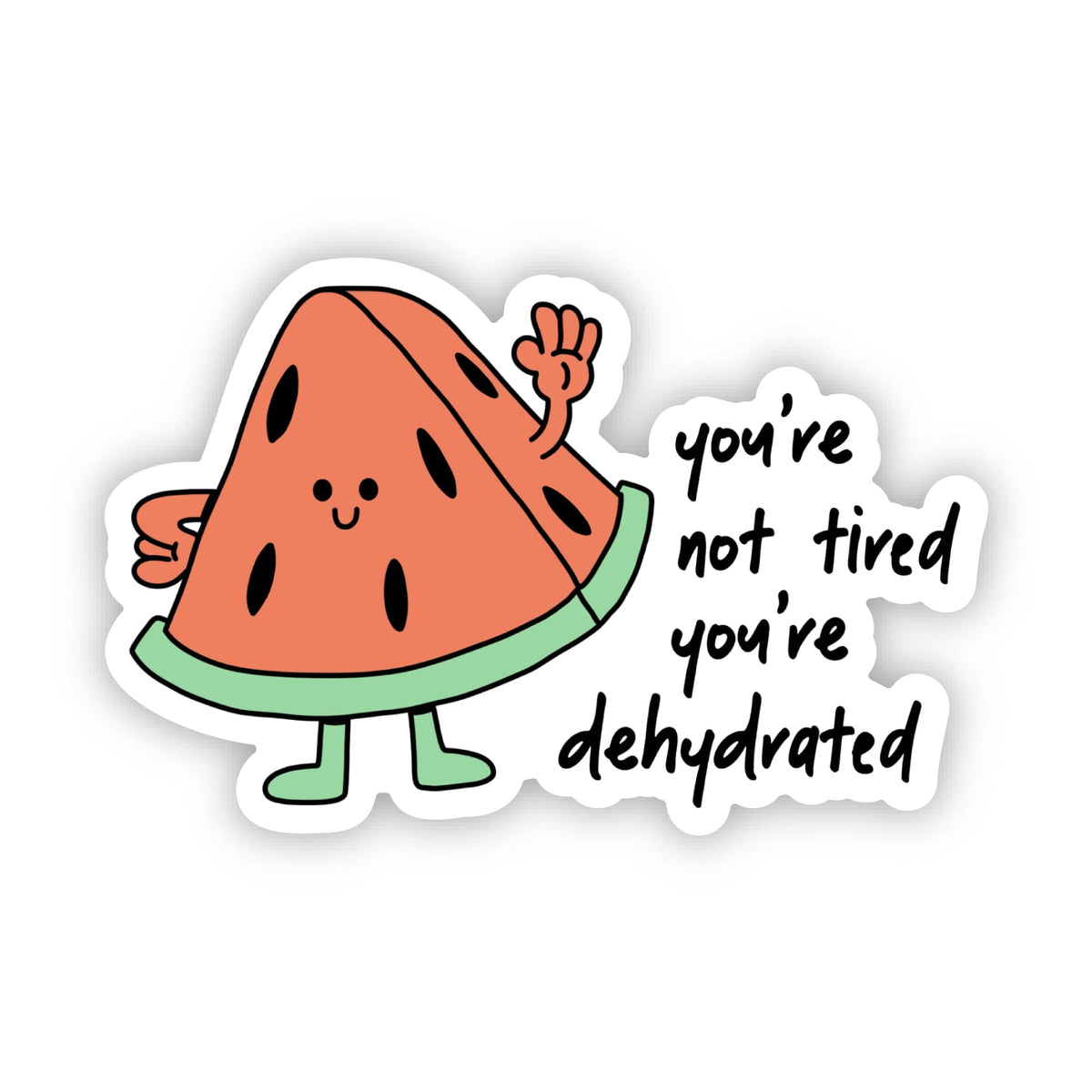 "You're not tired, you're dehydrated" Watermelon Sticker – Big Moods