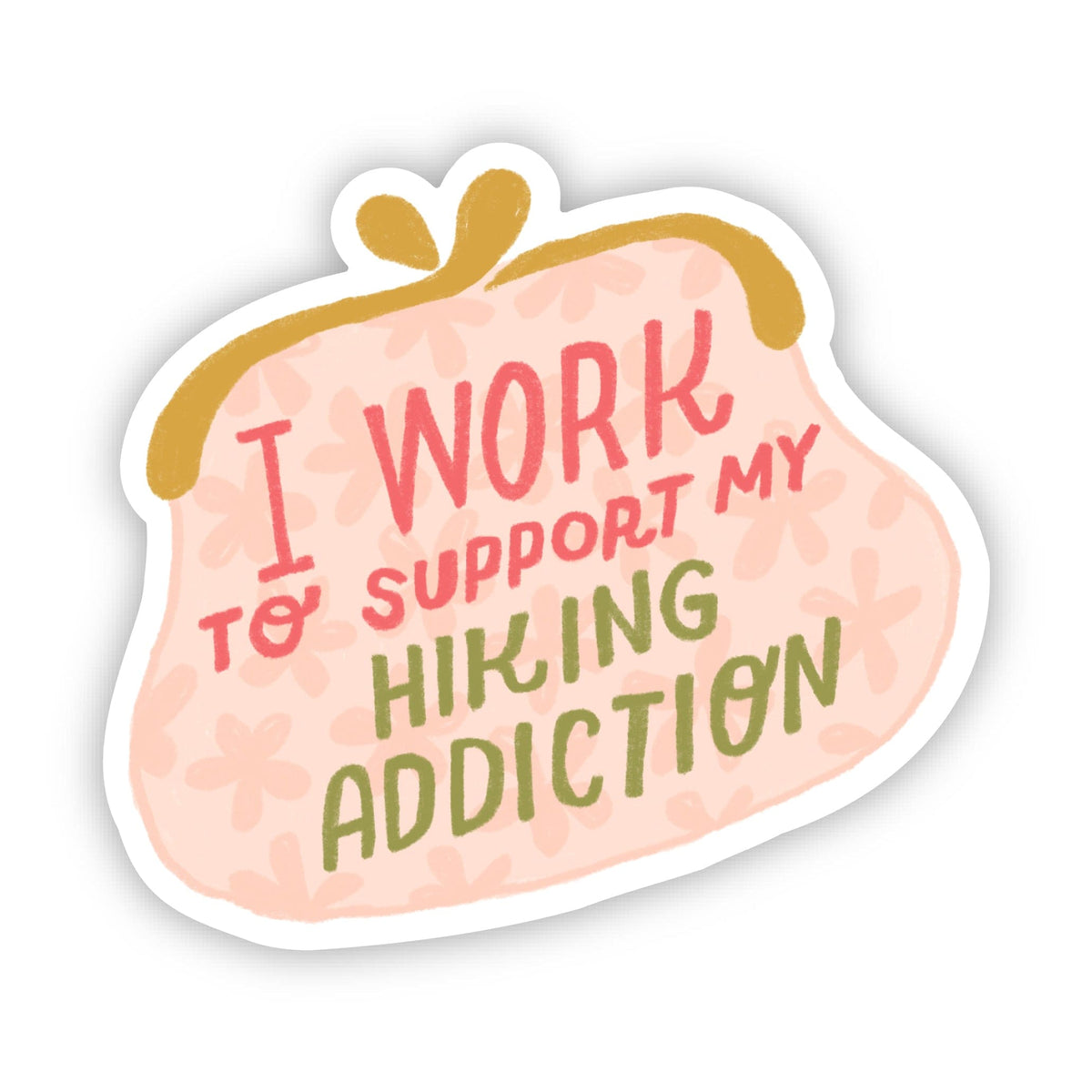 I Work To Support My Hiking Addiction Sticker – Big Moods