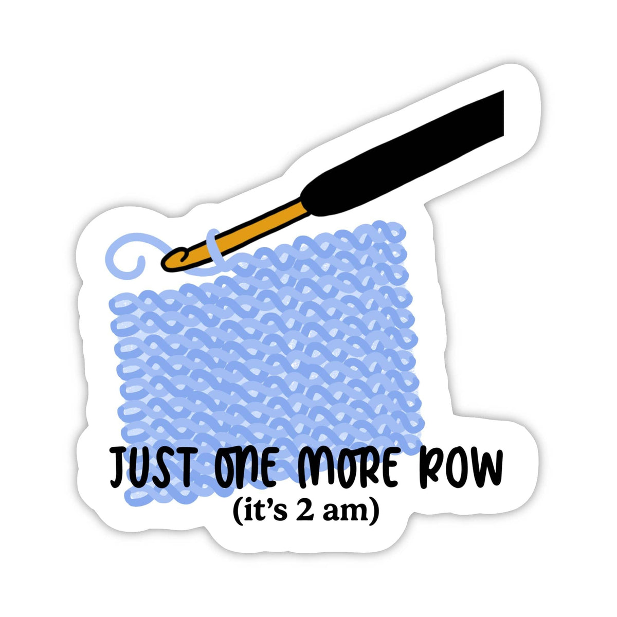 "Just one more row (it's 2am)" Crochet Sticker – Big Moods