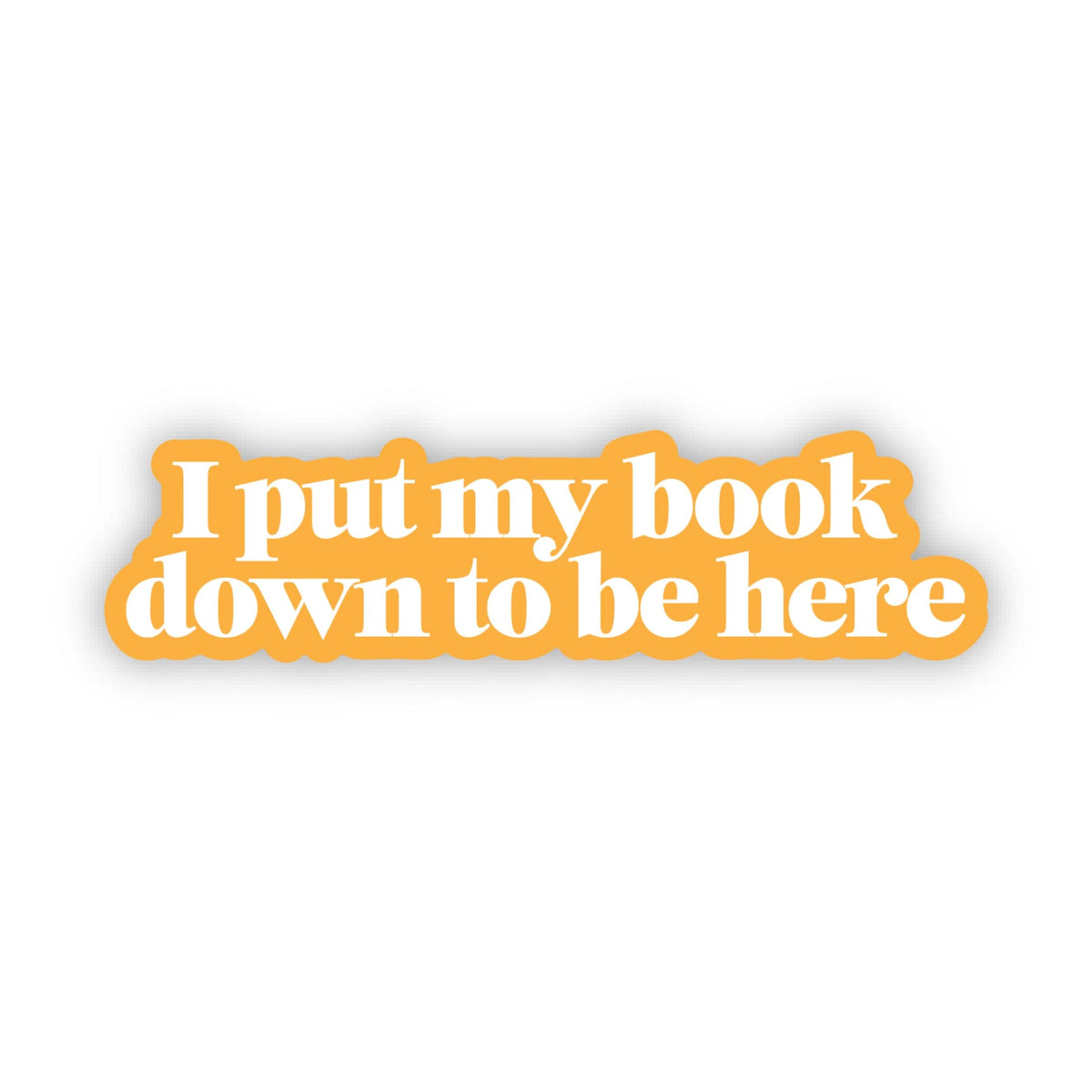 "I put my book down to be here" Text Sticker – Big Moods