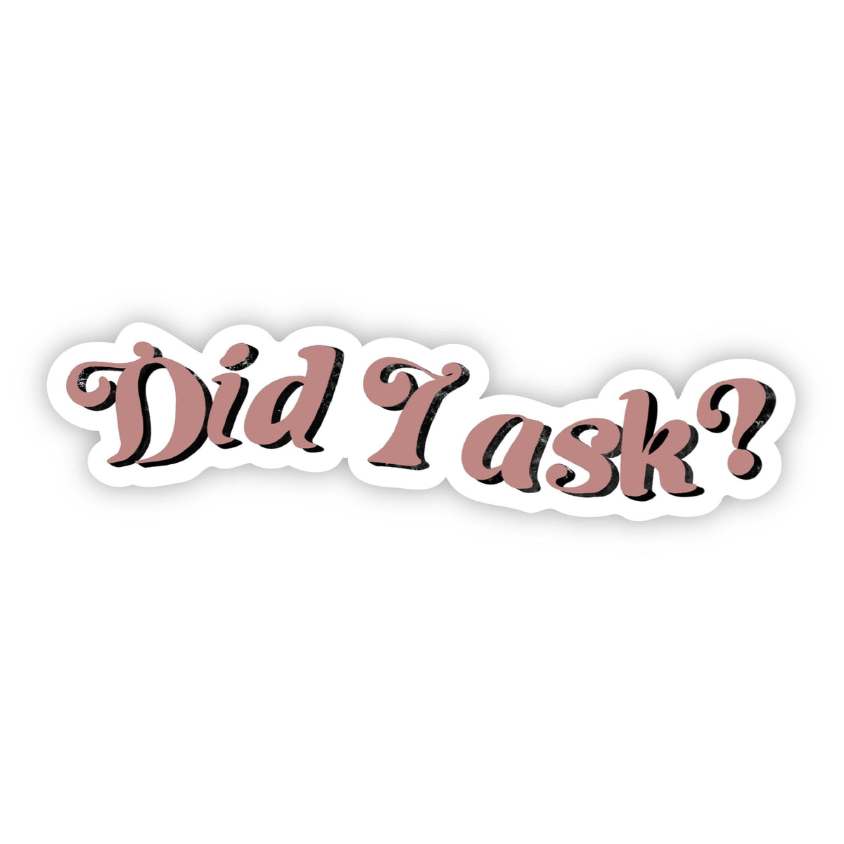 Did I Ask? Sarcasm Lettering Sticker – Big Moods
