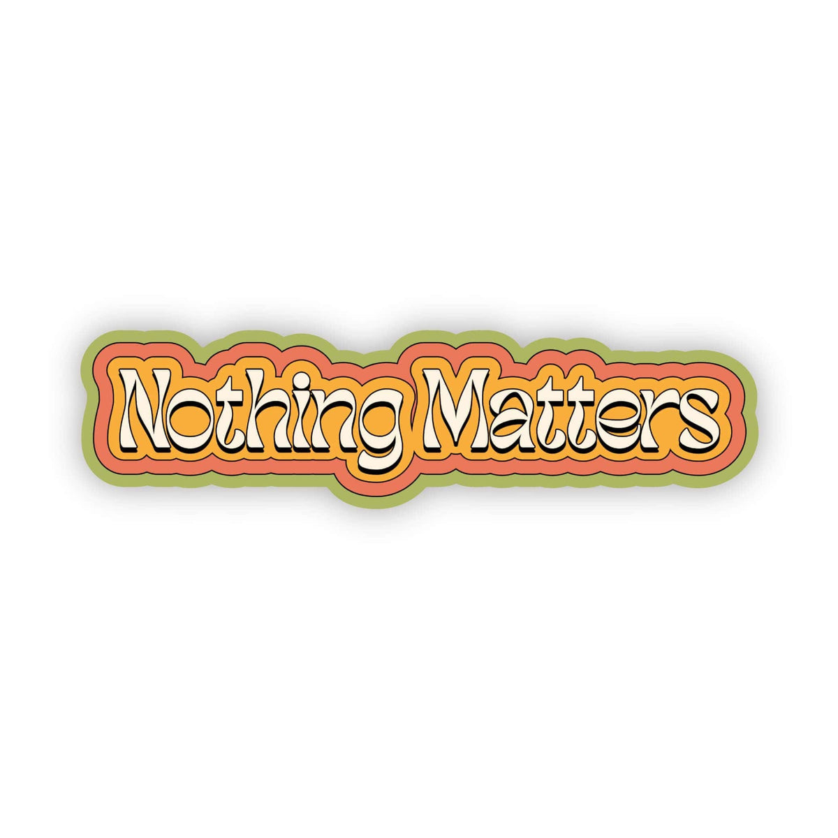 Nothing matters sarcasm sticker – Big Moods